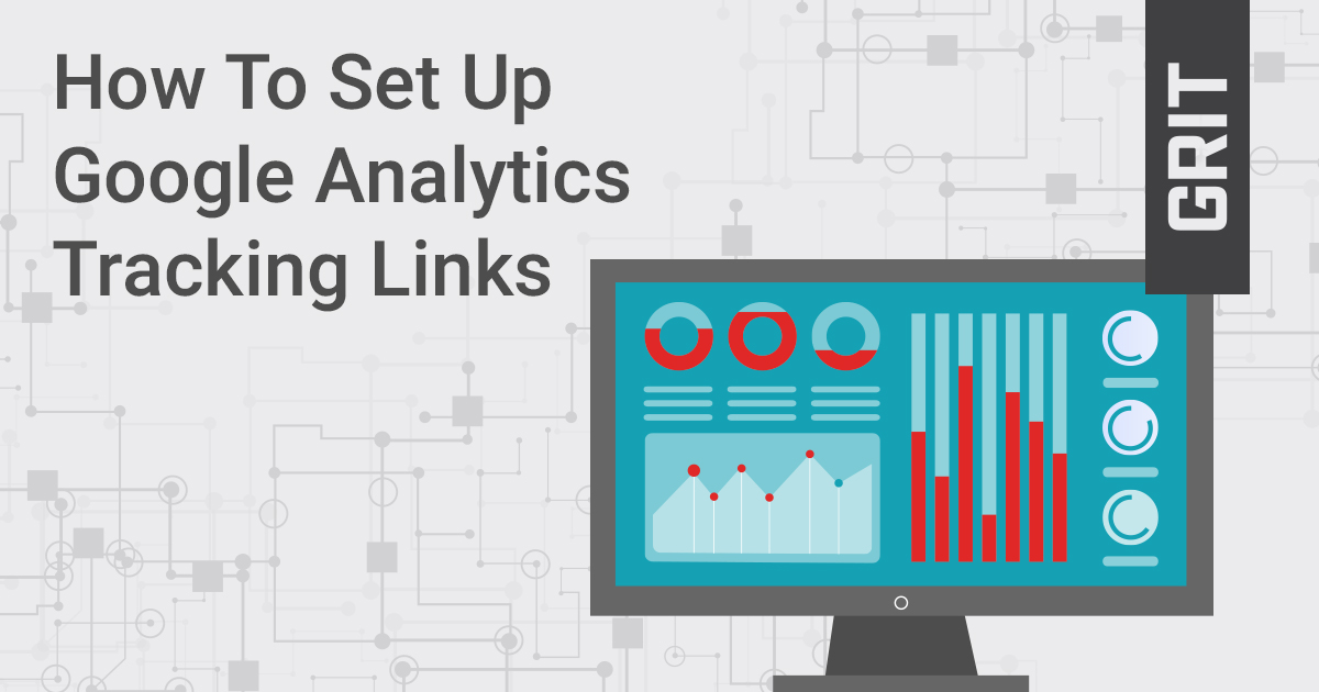 Setting Up Google Analytics Tracking Links | GRIT Marketing Group Setting Up Google Analytics Tracking Links | GRIT Marketing Group