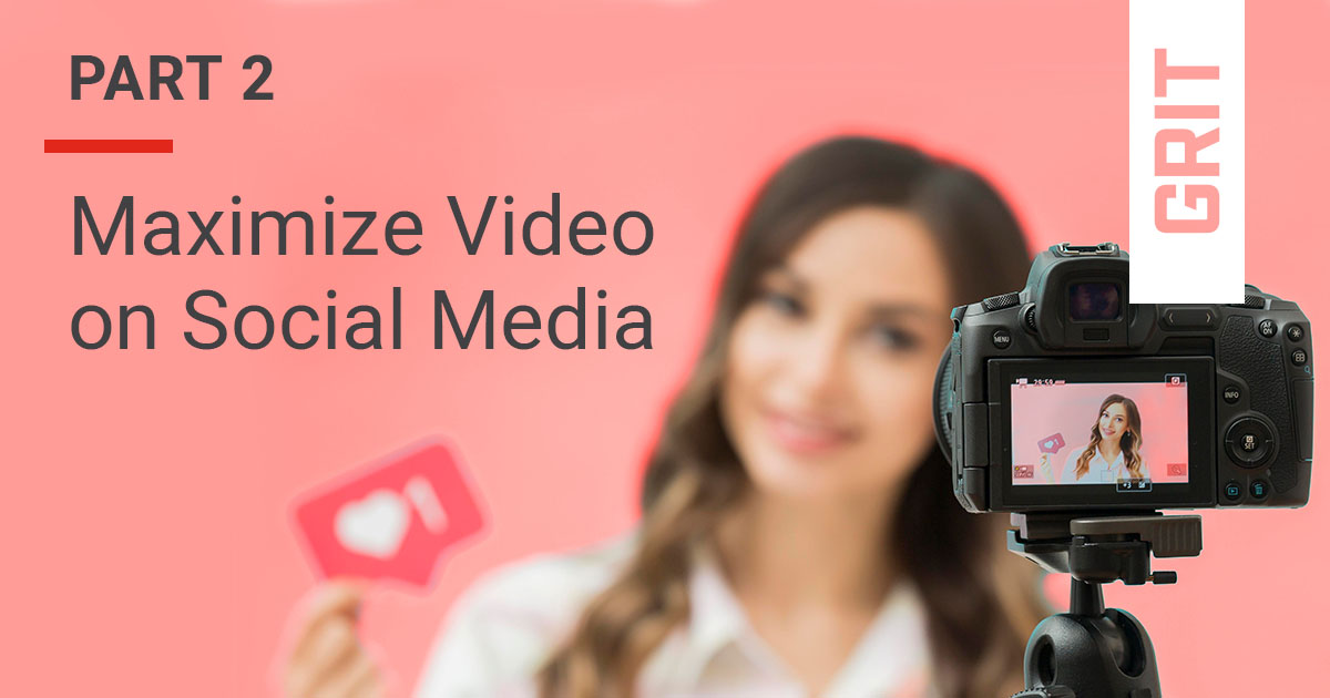 How To Maximize Video Content on Social Media - Part 2 | GRIT Marketing ...