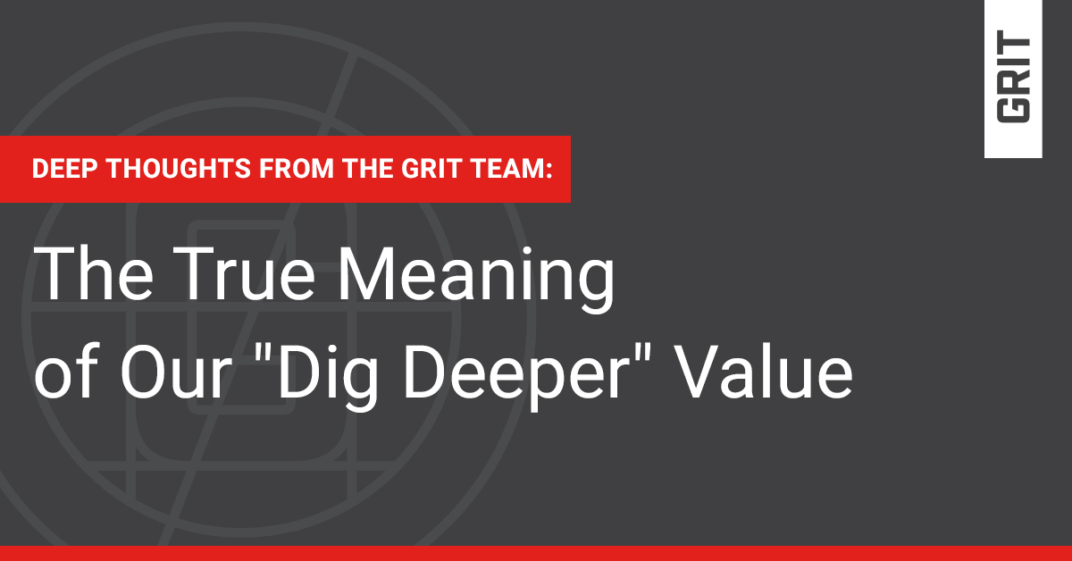 The True Meaning of Our "Dig Deeper" Value | GRIT Marketing Group